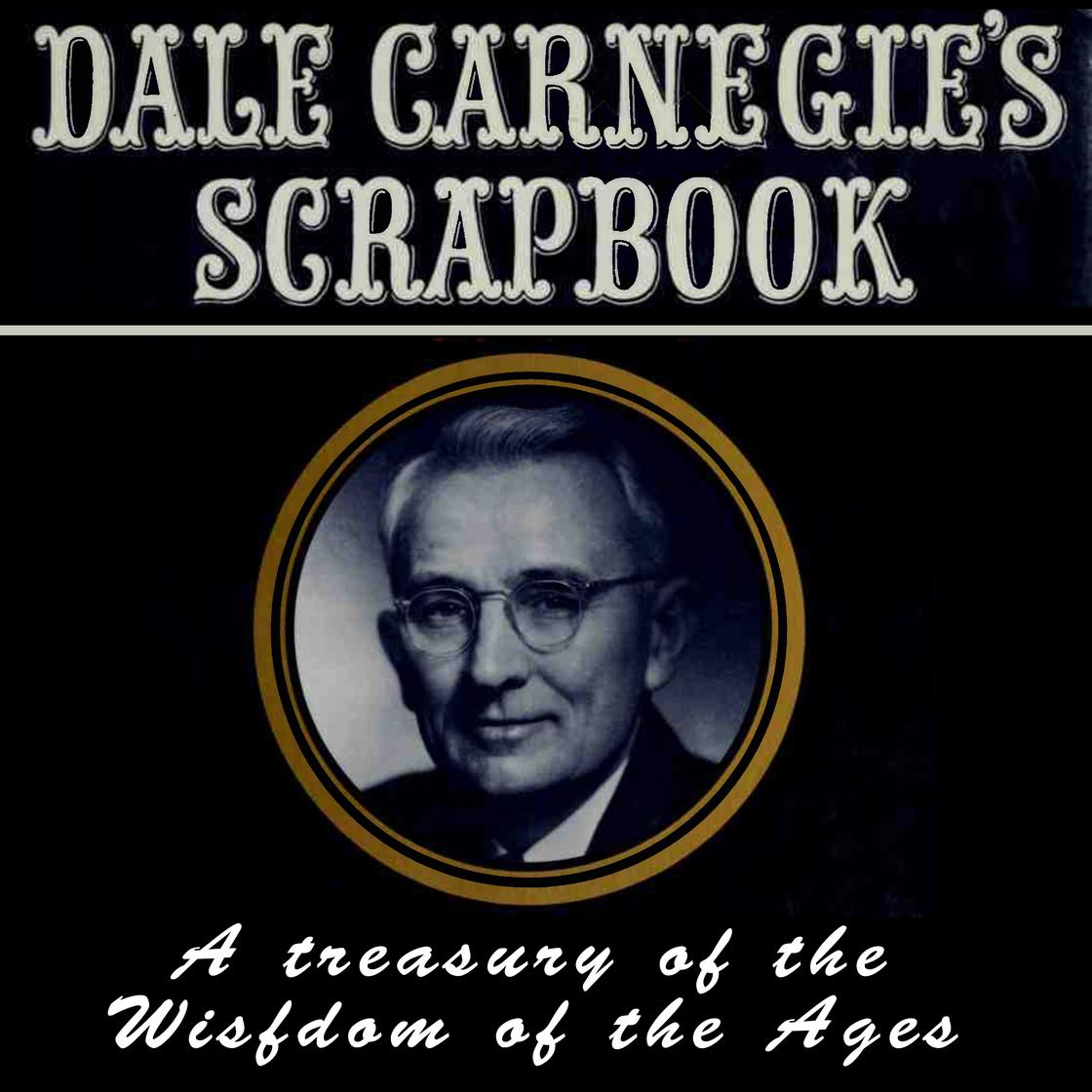 Dale Carnegie's Scrapbook: A Treasury of the Wisdom of the Ages ...