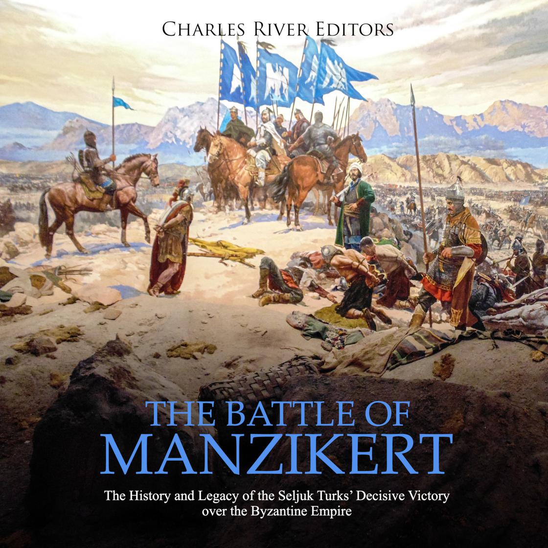 The Battle of Manzikert: The History and Legacy of the Seljuk Turks ...