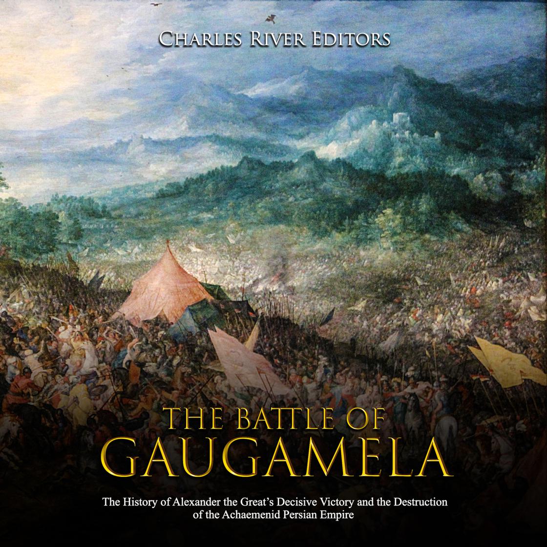 The Battle of Gaugamela: The History of Alexander the Great's Decisive ...