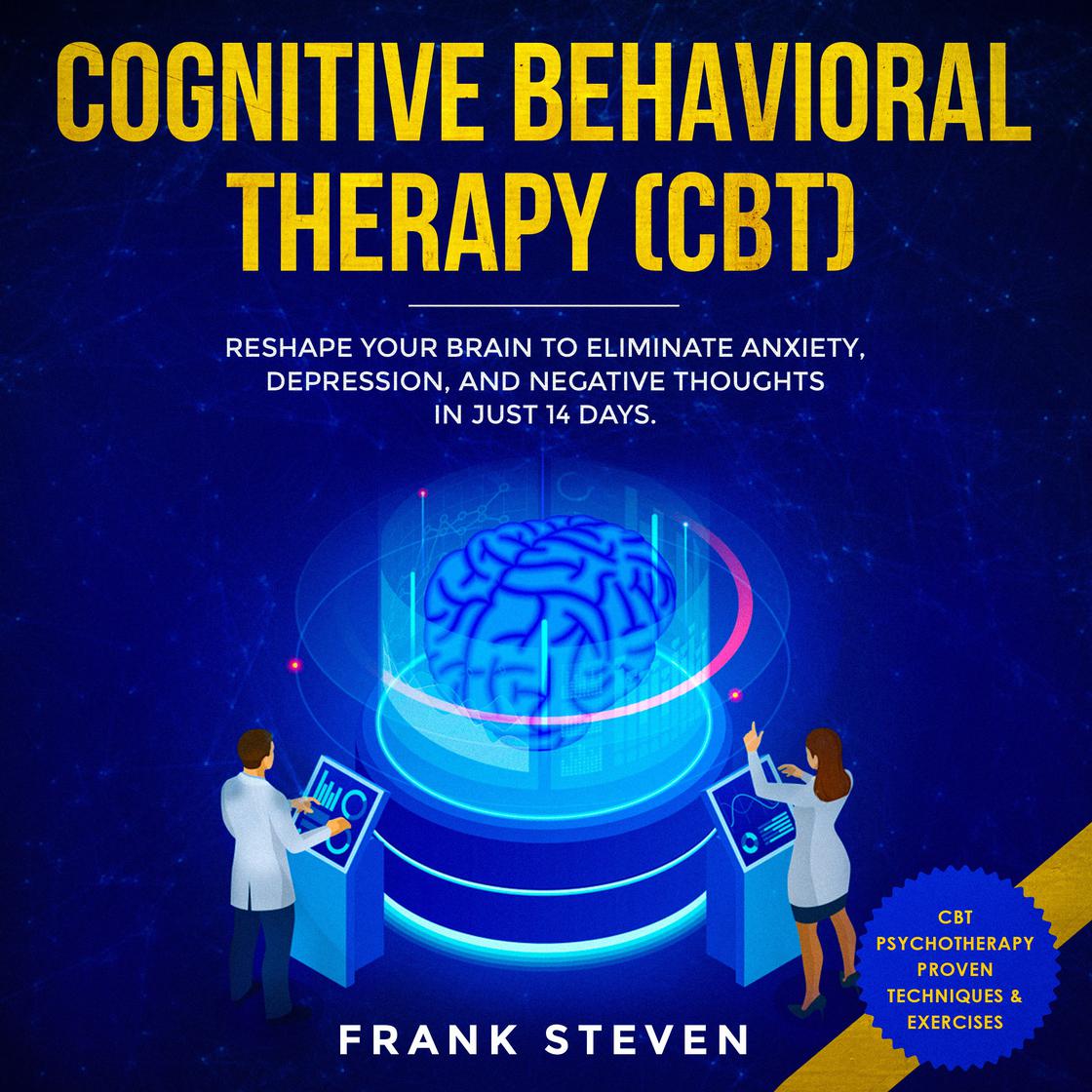 Cognitive Behavioral Therapy (CBT) Reshape your brain to eliminate Anxiety,depression and ...