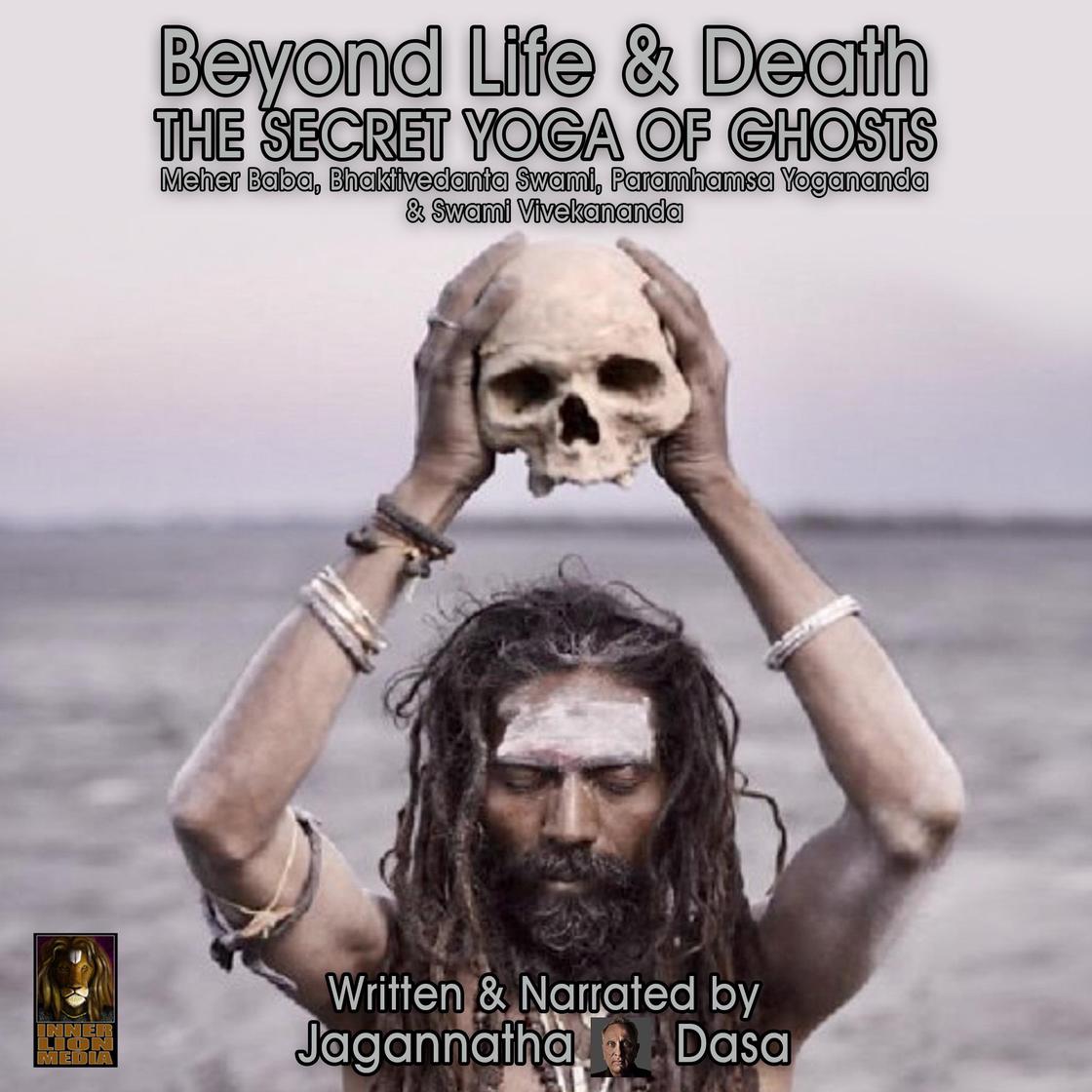 Beyond Life and Death; The Secret Yoga of Ghosts; Meher Baba ...
