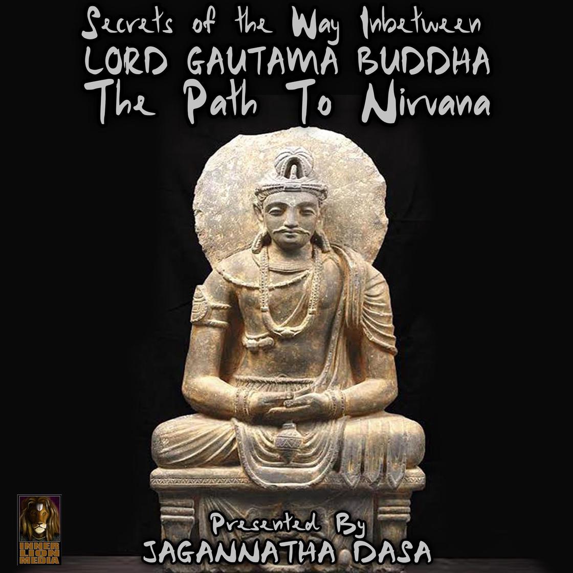 Secrets of The Way In between; Lord Gautama Buddha; The Path to Nirvana ...