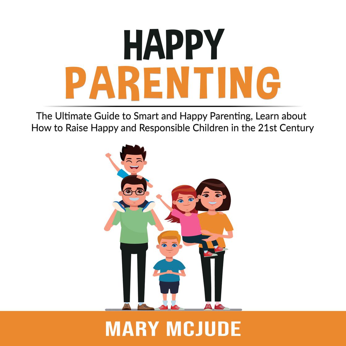 Happy Parenting: The Ultimate Guide to Smart and Happy Parenting, Learn ...