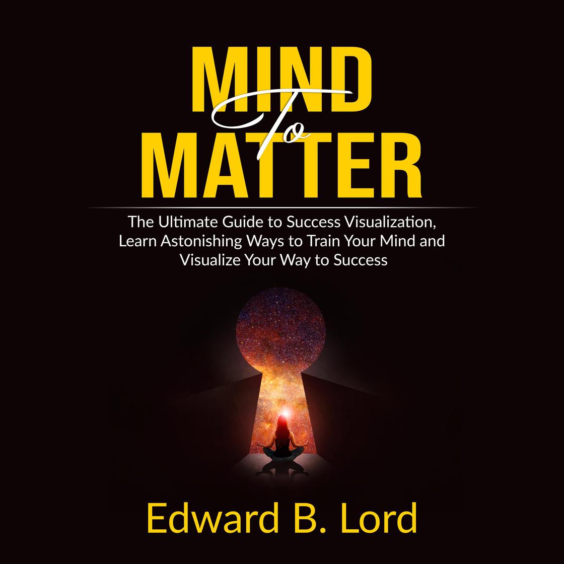 Mind to Matter: The Ultimate Guide to Success Visualization, Learn ...