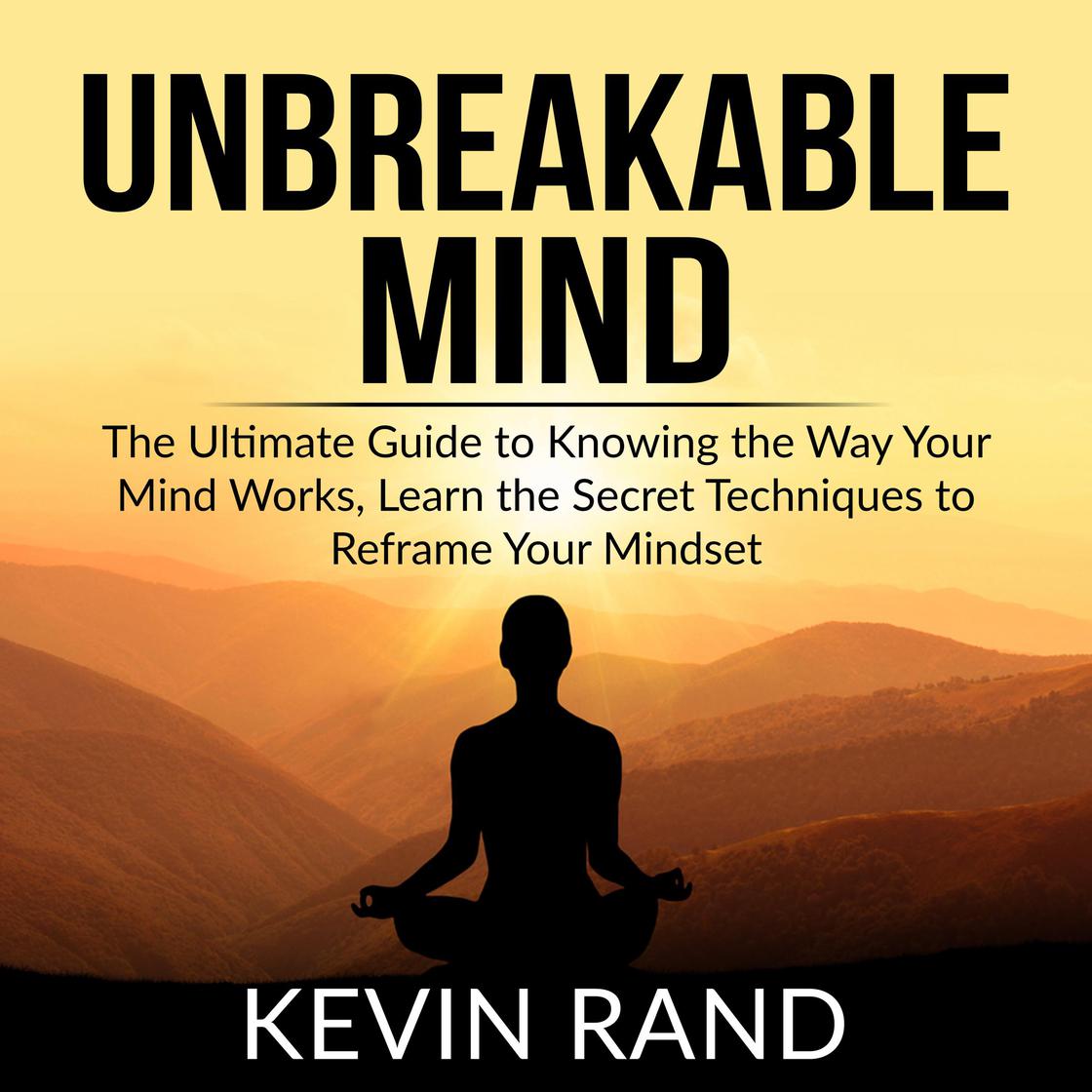 Unbreakable Mind: The Ultimate Guide to Knowing the Way Your Mind Works ...