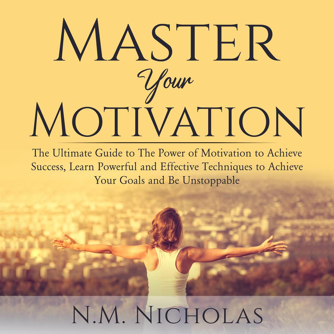 Master Your Motivation: The Ultimate Guide to The Power of Motivation ...