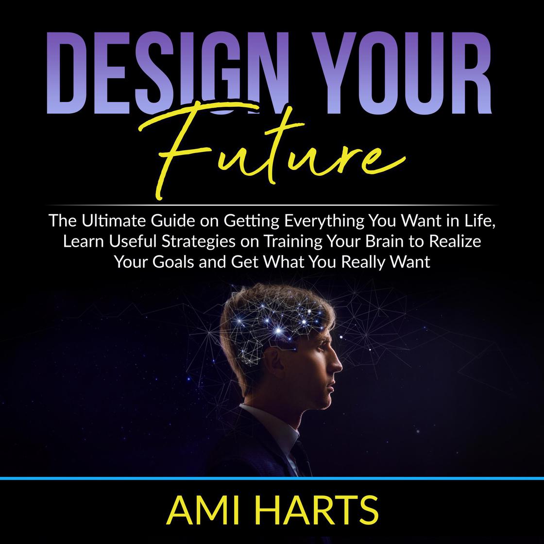 Design Your Future: The Ultimate Guide on Getting Everything You Want ...