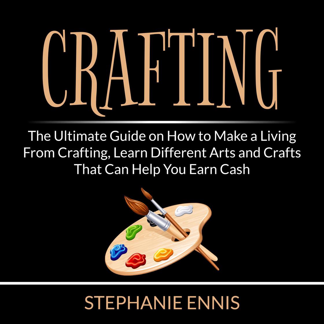 Crafting: The Ultimate Guide on How to Make a Living From Crafting ...