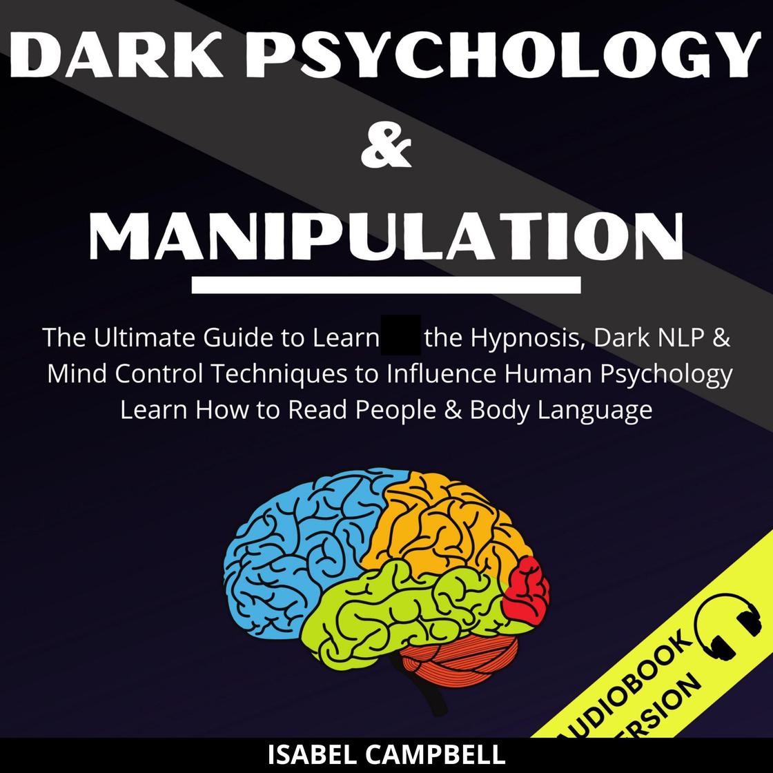 Dark Psychology And Manipulation: The Ultimate Guide To Learn The Hypnosis, Dark Nlp & Mind ...