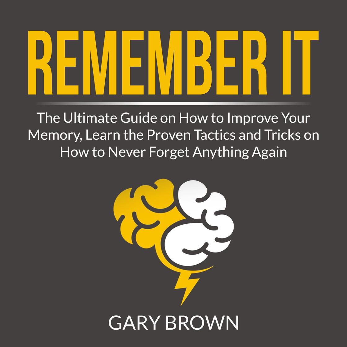 Remember It: The Ultimate Guide on How to Improve Your Memory, Learn the Proven Tactics and ...