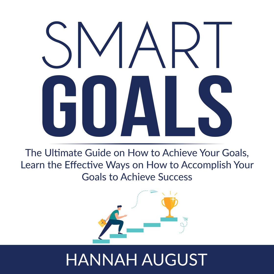 Smart Goals: The Ultimate Guide on How to Achieve Your Goals, Learn the ...