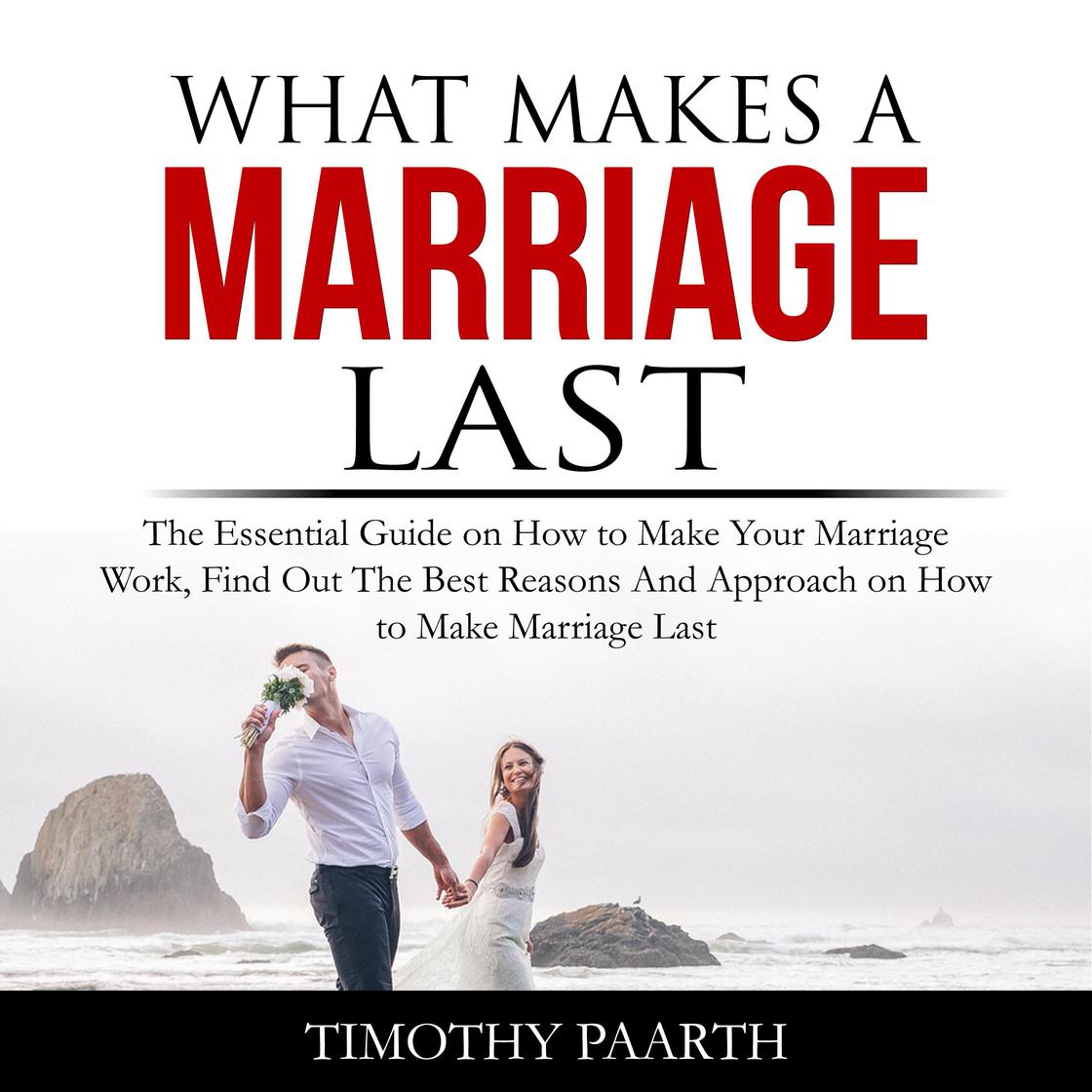 What Makes a Marriage Last: The Essential Guide on How to Make Your ...
