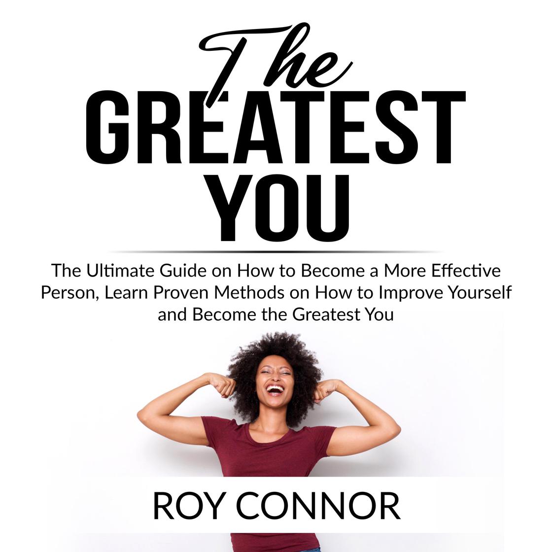 The Greatest You: The Ultimate Guide on How to Become a More Effective ...