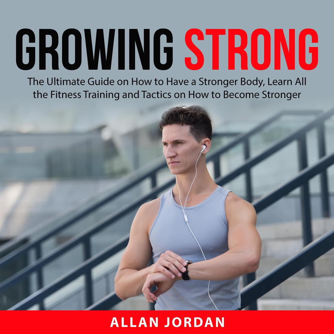 Growing Strong: The Ultimate Guide on How to Have a Stronger Body ...