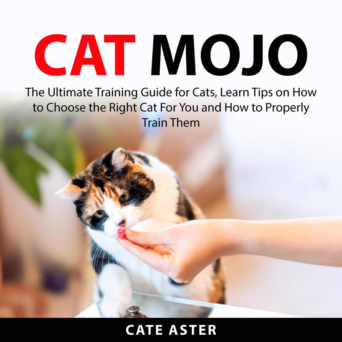 Cat Mojo: The Ultimate Training Guide for Cats, Learn Tips on How to ...