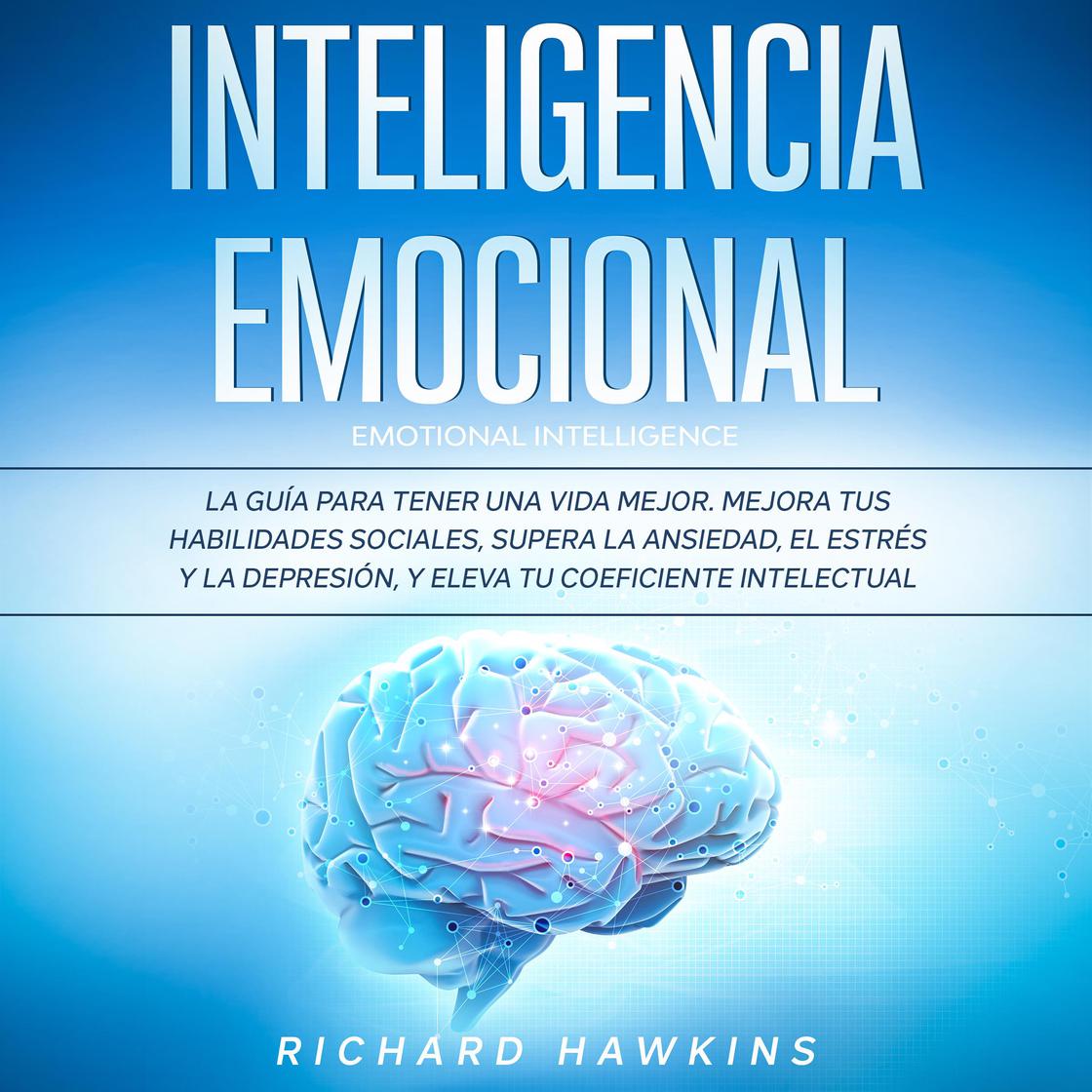 Inteligencia emocional [Emotional Intelligence]: La guía para tener una vida mejor. Mejora tus ...