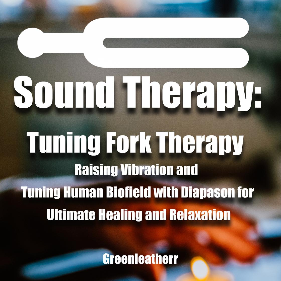 Sound Healing:Tuning Fork Therapy Raising Vibration and Tuning Human ...
