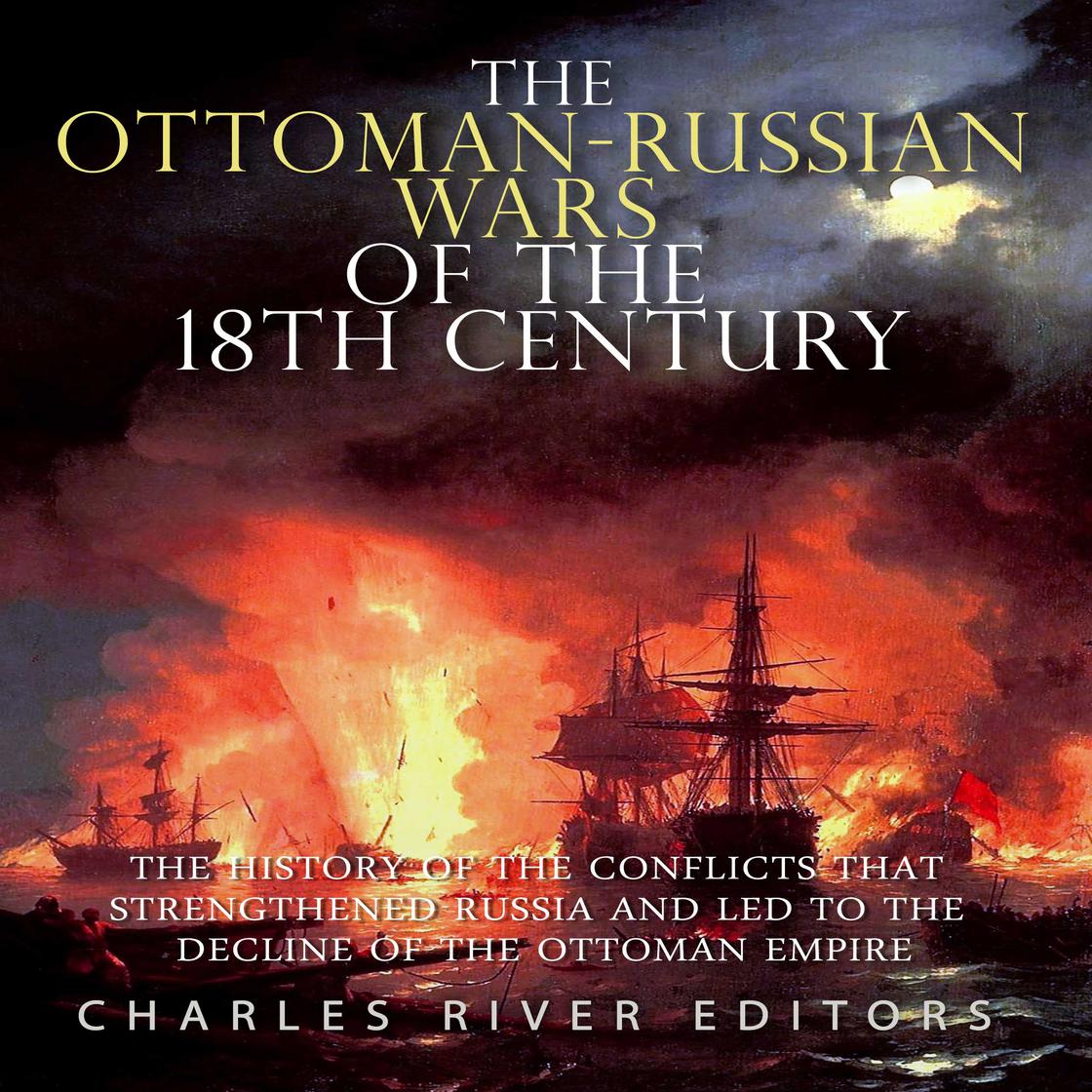 The Ottoman-Russian Wars of the 18th Century: The History of the ...
