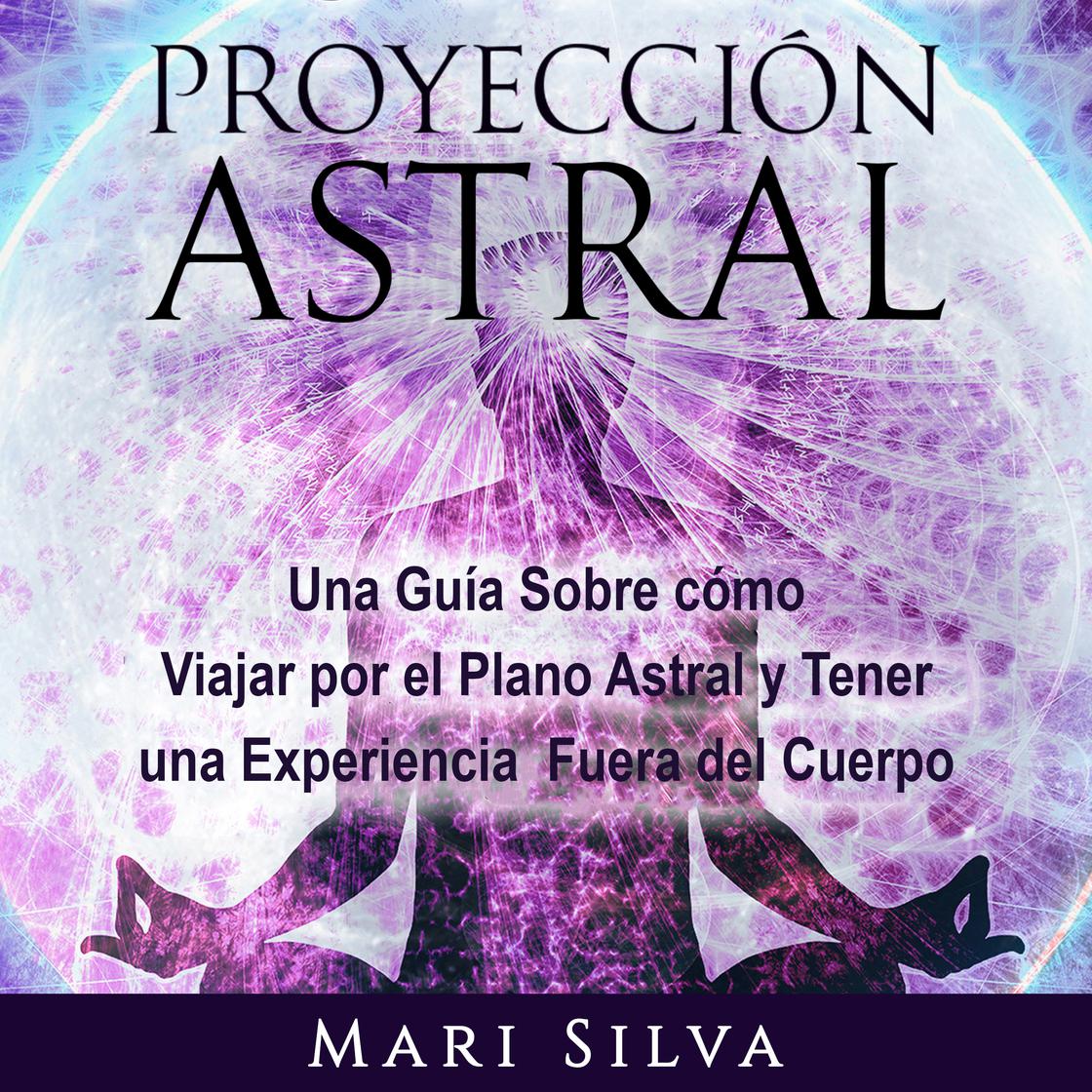 Proyección astral: Una guía sobre cómo viajar por el plano astral y ...