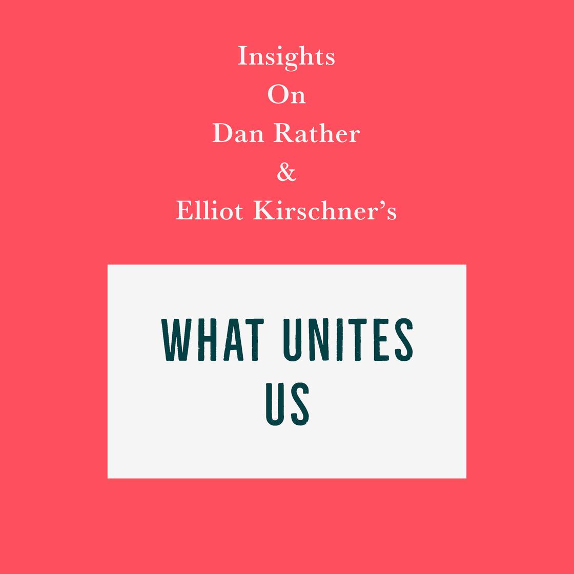 Insights on Dan Rather and Elliot Kirschner's What Unites Us Audiobook ...