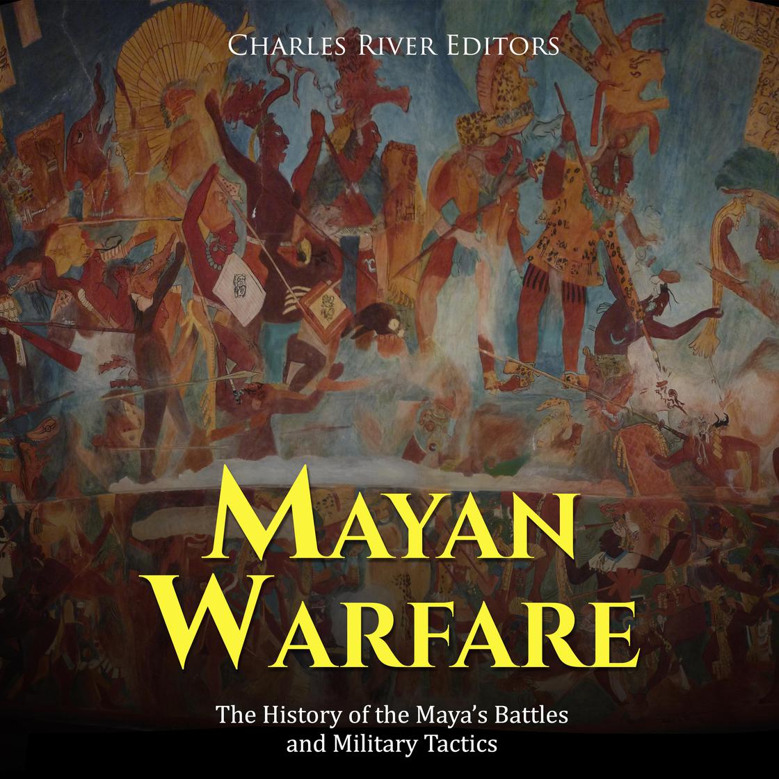 Mayan Warfare: The History of the Maya’s Battles and Military Tactics ...