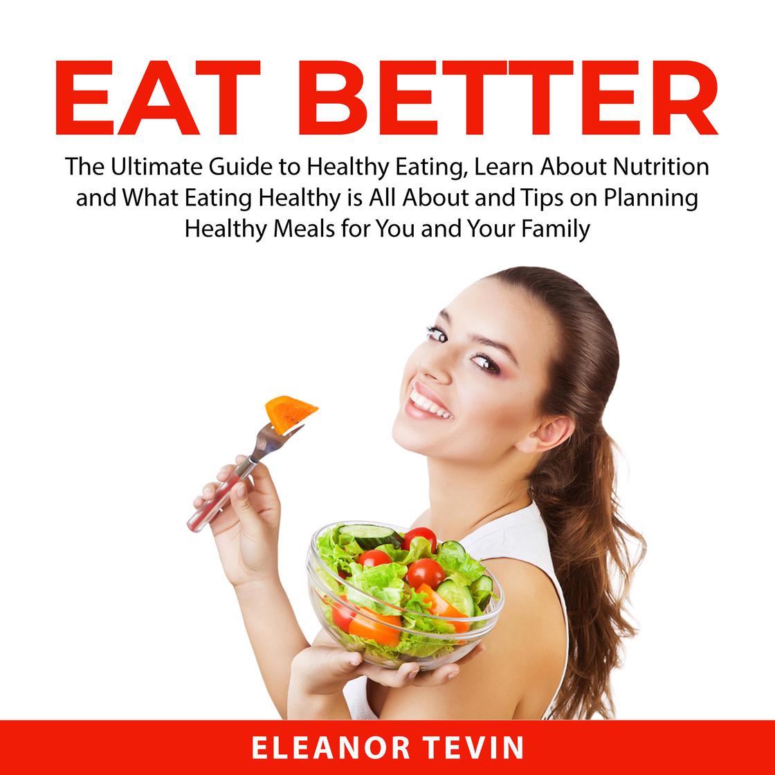 Eat Better: The Ultimate Guide to Healthy Eating, Learn About Nutrition ...