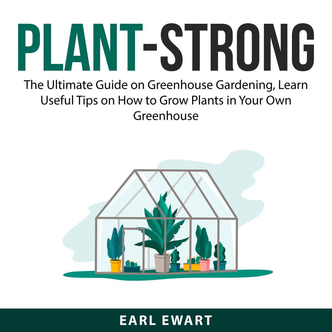 Libro.fm | Plant-Strong: The Ultimate Guide on Greenhouse Gardening ...