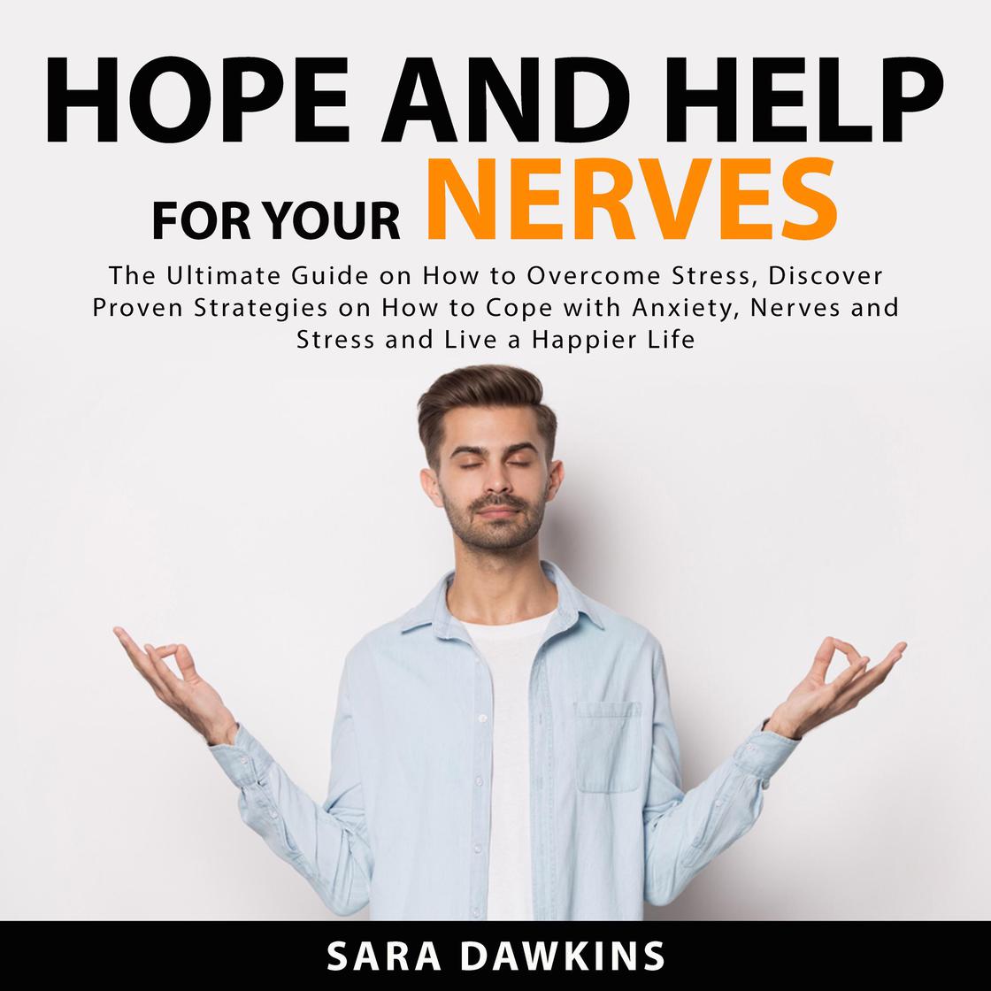 Hope and Help For Your Nerves: The Ultimate Guide on How to Overcome ...