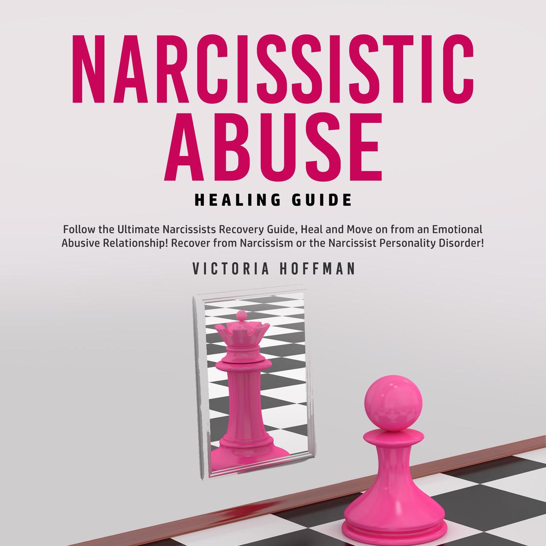 Narcissistic Abuse Healing Guide: Follow the Ultimate Narcissists Recovery Guide, Heal and Move ...
