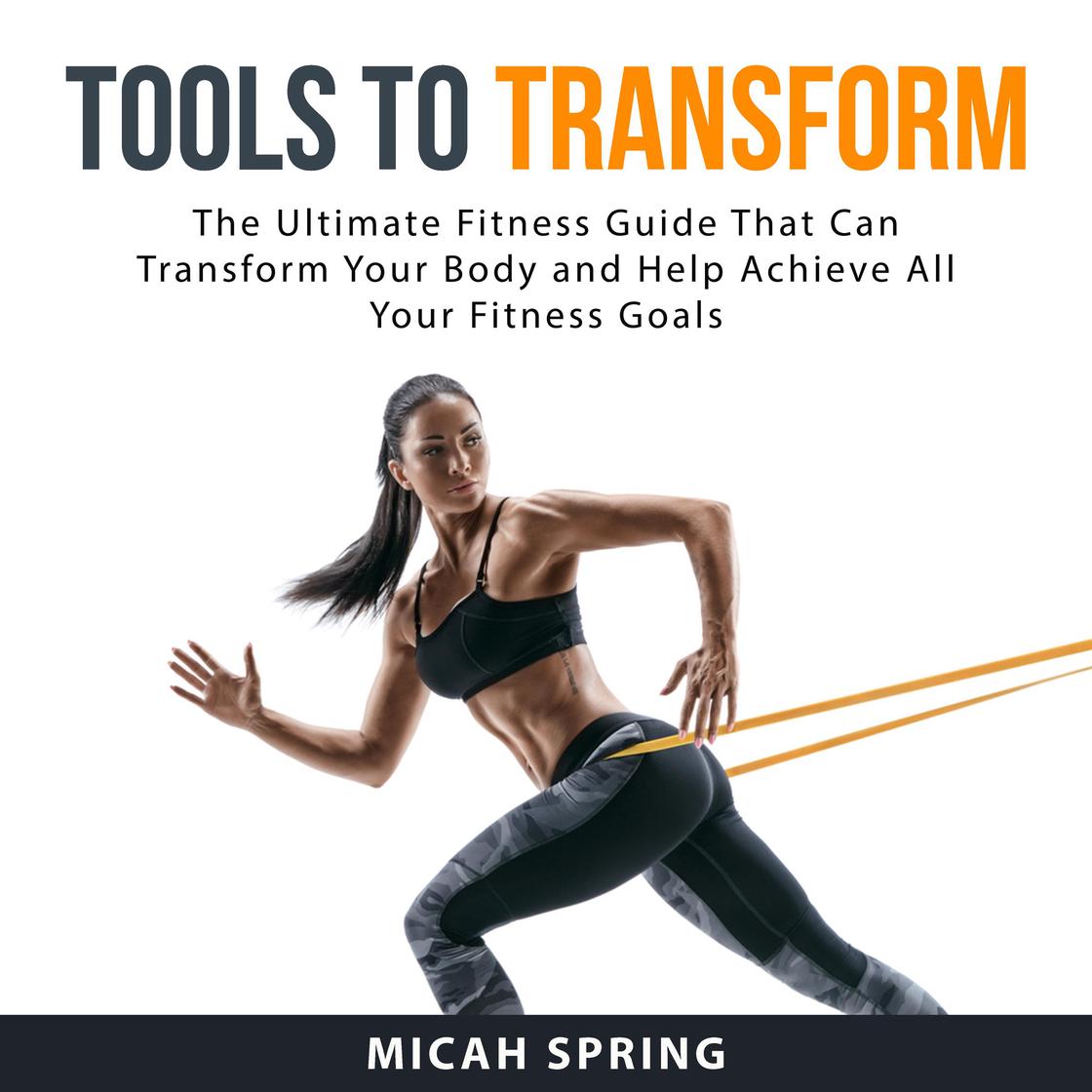 Tools to Transform: The Ultimate Fitness Guide That Can Transform Your ...