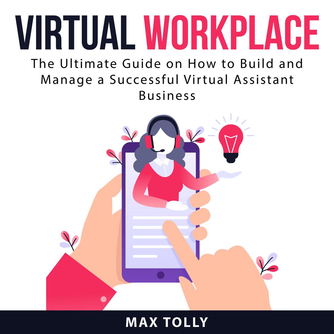 Virtual Workplace: The Ultimate Guide on How to Build and Manage a Successful Virtual Assistant ...