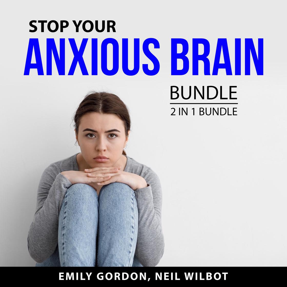 Stop Your Anxious Brain Bundle, 2 in 1 Bundle: Control Your Anxiety and ...
