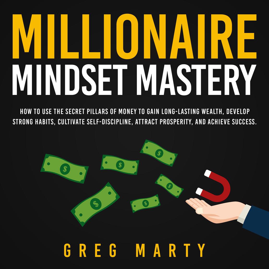 Millionaire Mindset Mastery: How to Use the Secret Pillars of Money to Gain Long-Lasting Wealth ...