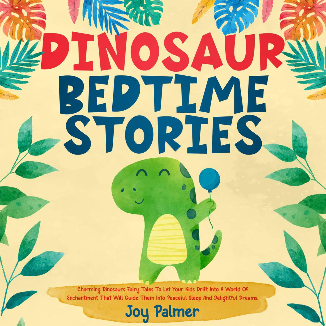Dinosaur Bedtime Stories: Charming Dinosaurs Fairy Tales To Let Your Kids Drift Into A World Of ...