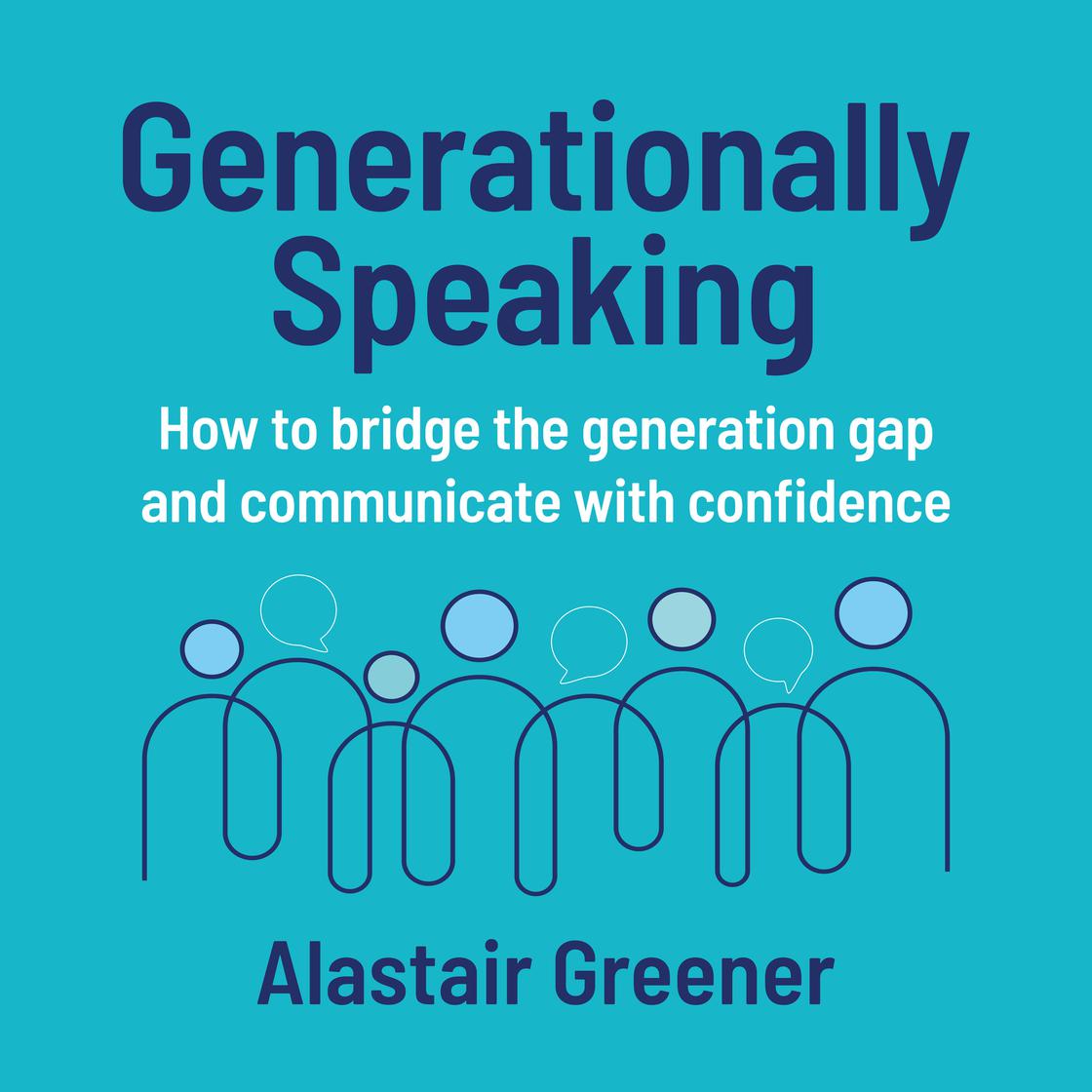 Generationally Speaking - How to bridge the generation gap and communicate with confidence ...
