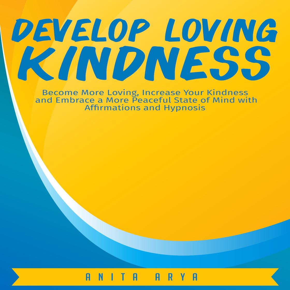 Develop Loving Kindness: Become More Loving, Increase Your Kindness and ...