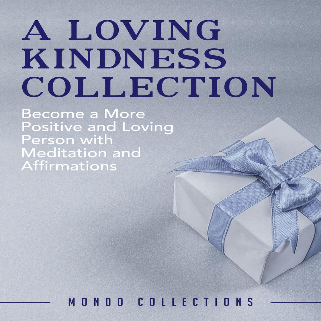A Loving Kindness Collection: Become a More Positive and Loving Person ...