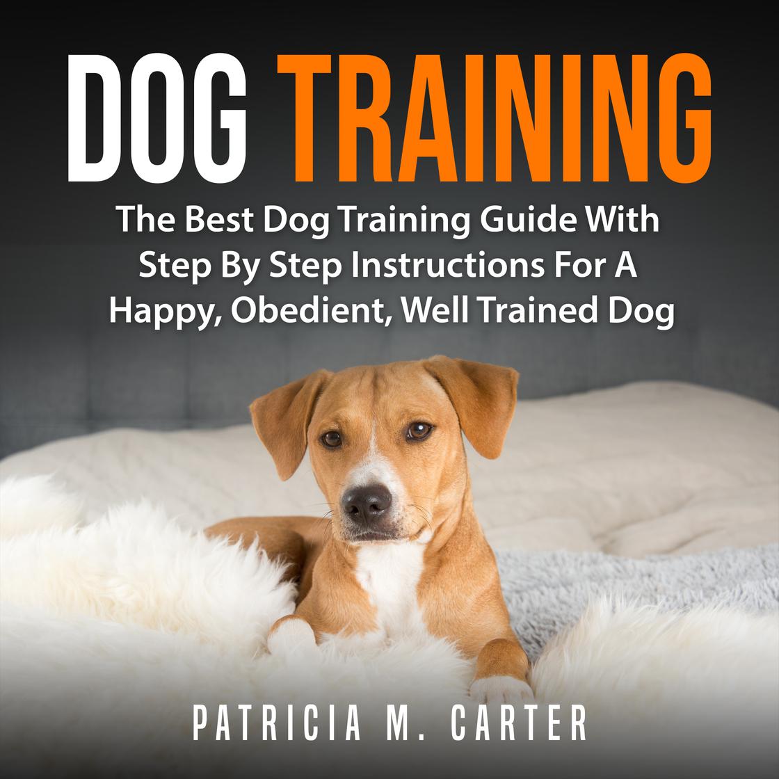 Dog Training: The Best Dog Training Guide With Step By Step ...