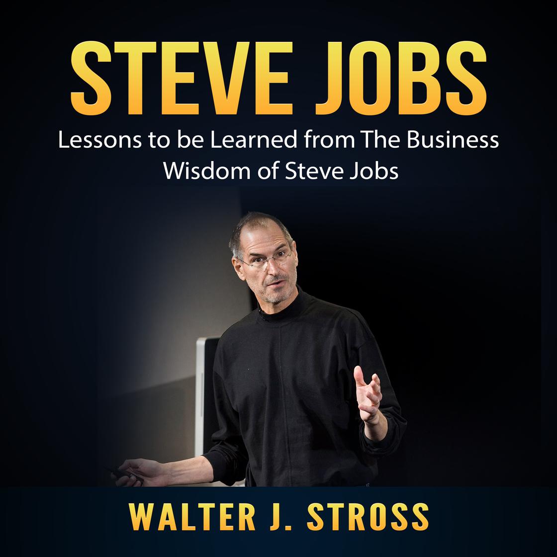Steve Jobs: Lessons to be Learned from The Business Wisdom of Steve ...
