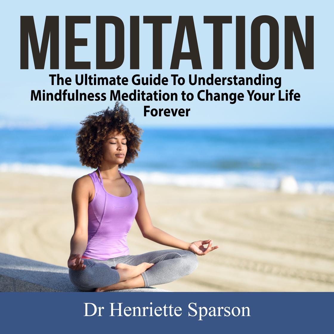 Meditation: The Ultimate Guide To Understanding Mindfulness Meditation ...