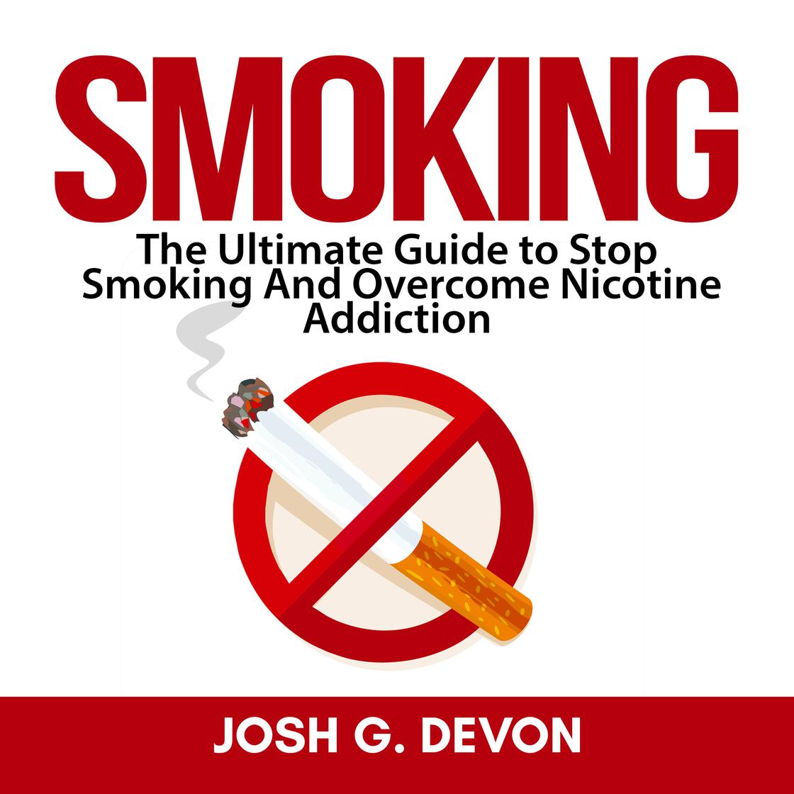 Smoking: The Ultimate Guide to Stop Smoking And Overcome Nicotine ...