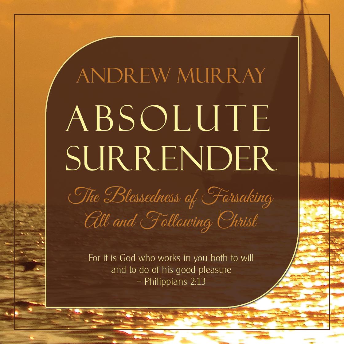 Absolute Surrender: The Blessedness of Forsaking All and Following ...