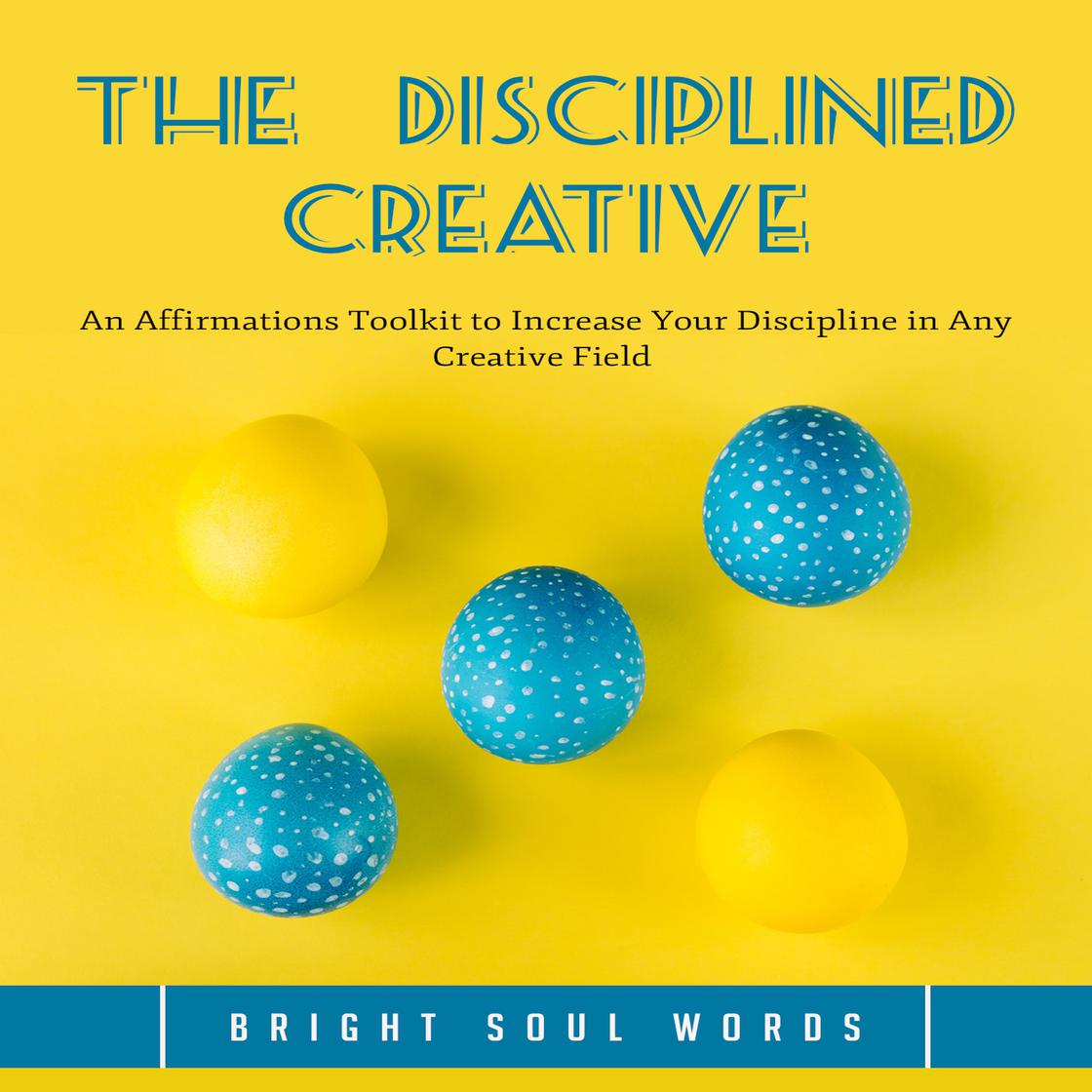 The Disciplined Creative: An Affirmations Toolkit to Increase Your ...