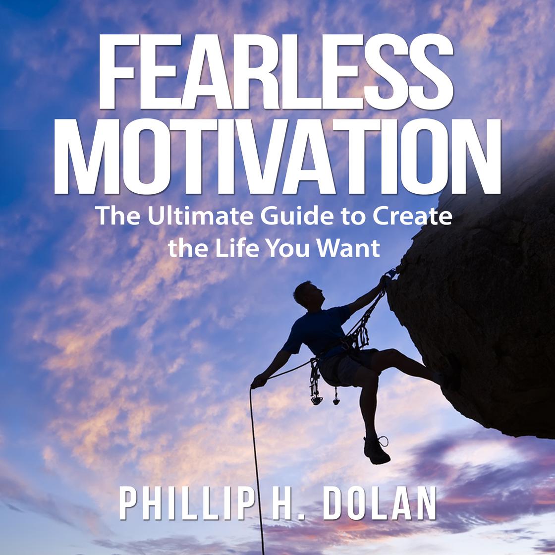 Fearless Motivation: The Ultimate Guide to Create the Life You Want ...