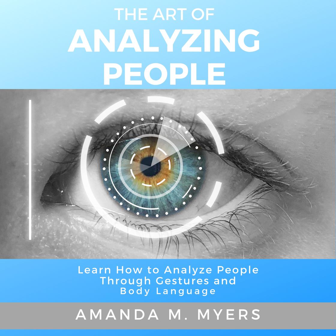 The Art of Analyzing People: Learn How to Analyze People Through Gestures and Body Language ...