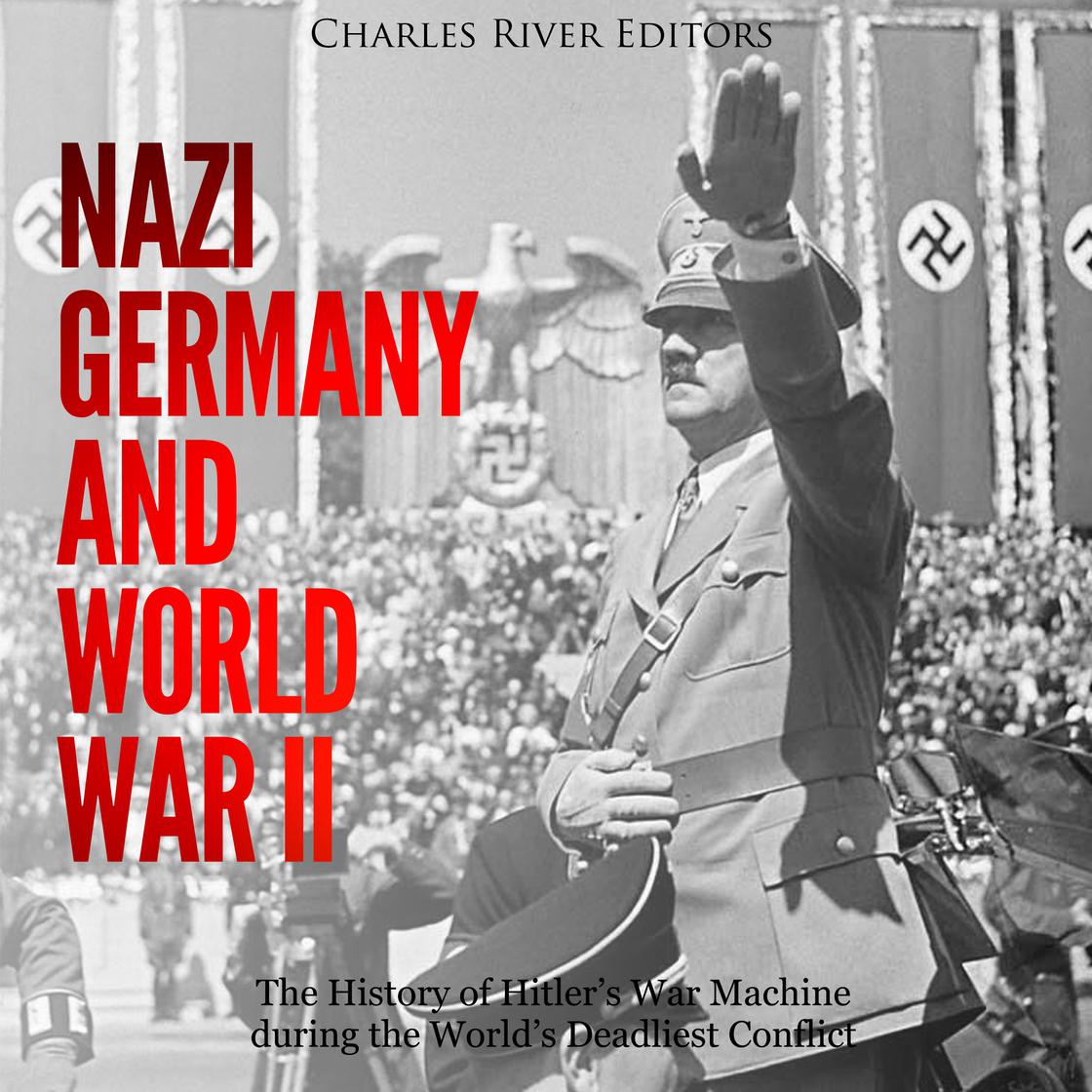 Nazi Germany and World War II: The History of Hitler’s War Machine ...