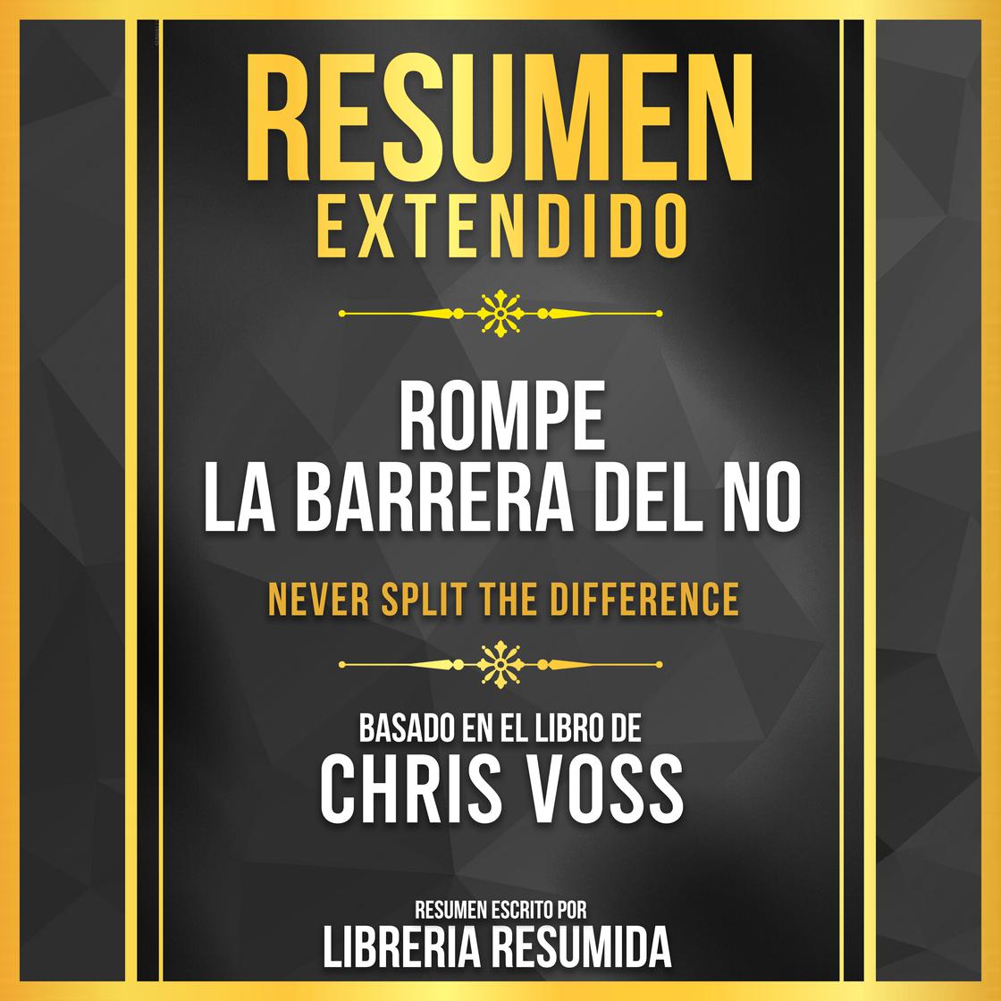 Resumen Extendido - Rompe La Barrera Del No (Never Split The Difference) - Basado En El Libro De ...