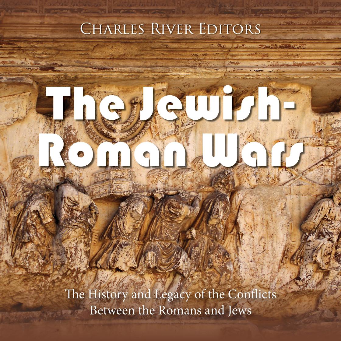 The Jewish-Roman Wars: The History and Legacy of the Conflicts Between ...
