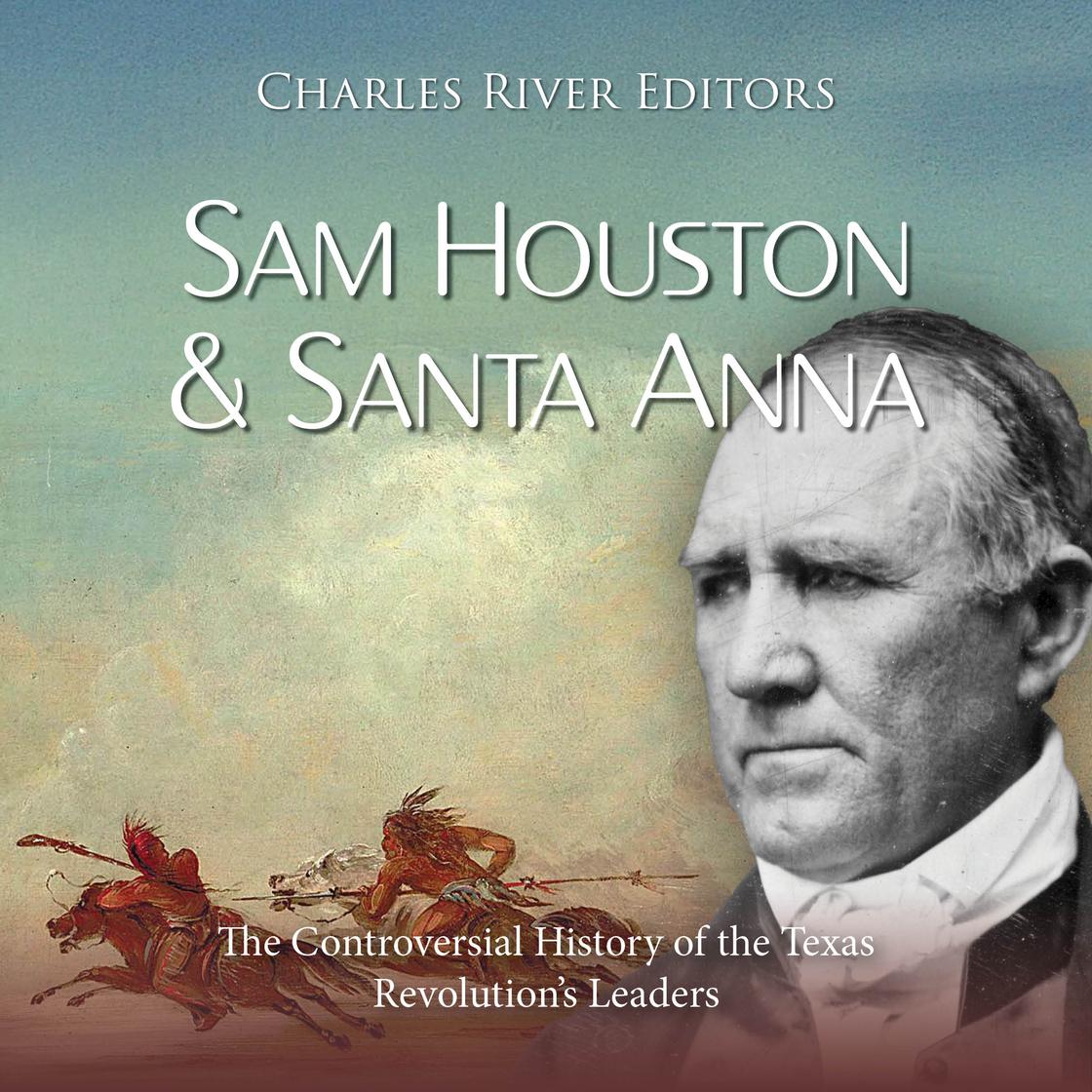 Sam Houston and Santa Anna: The Controversial History of the Texas ...
