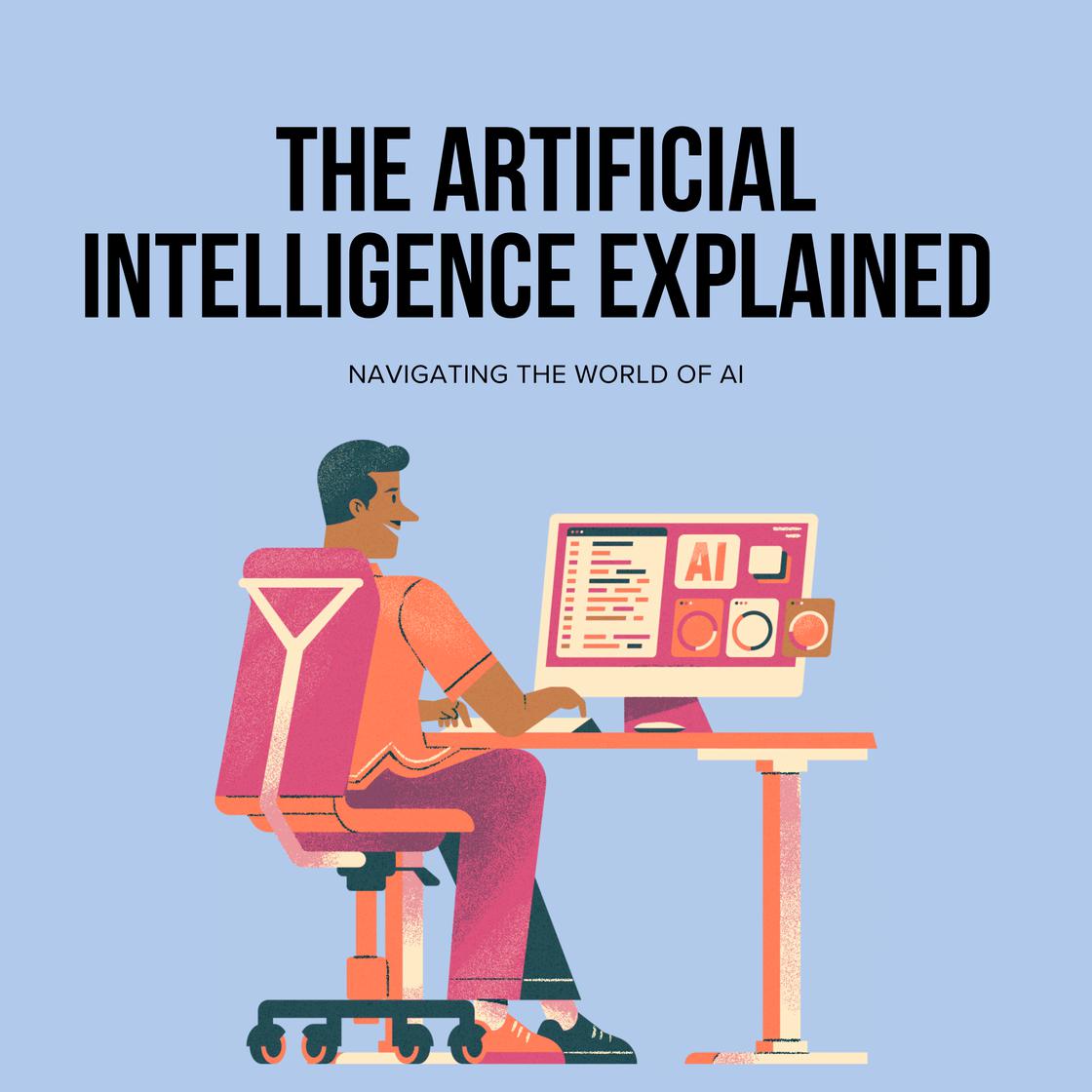 The Artificial Intelligence: Explained Navigating the World of AI ...